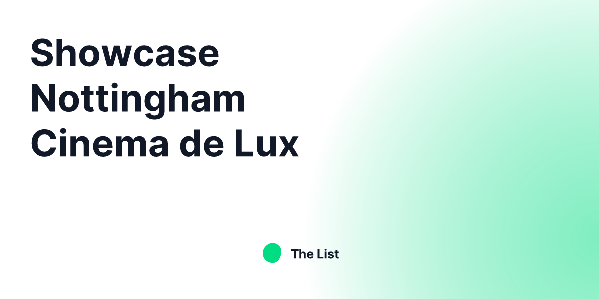 Showcase Nottingham Cinema de Lux | The List